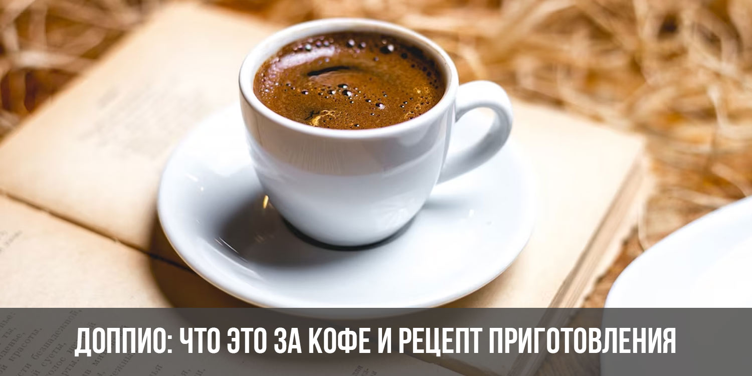 Доппио кофе: что это, как готовить, рецепт | двойной эспрессо